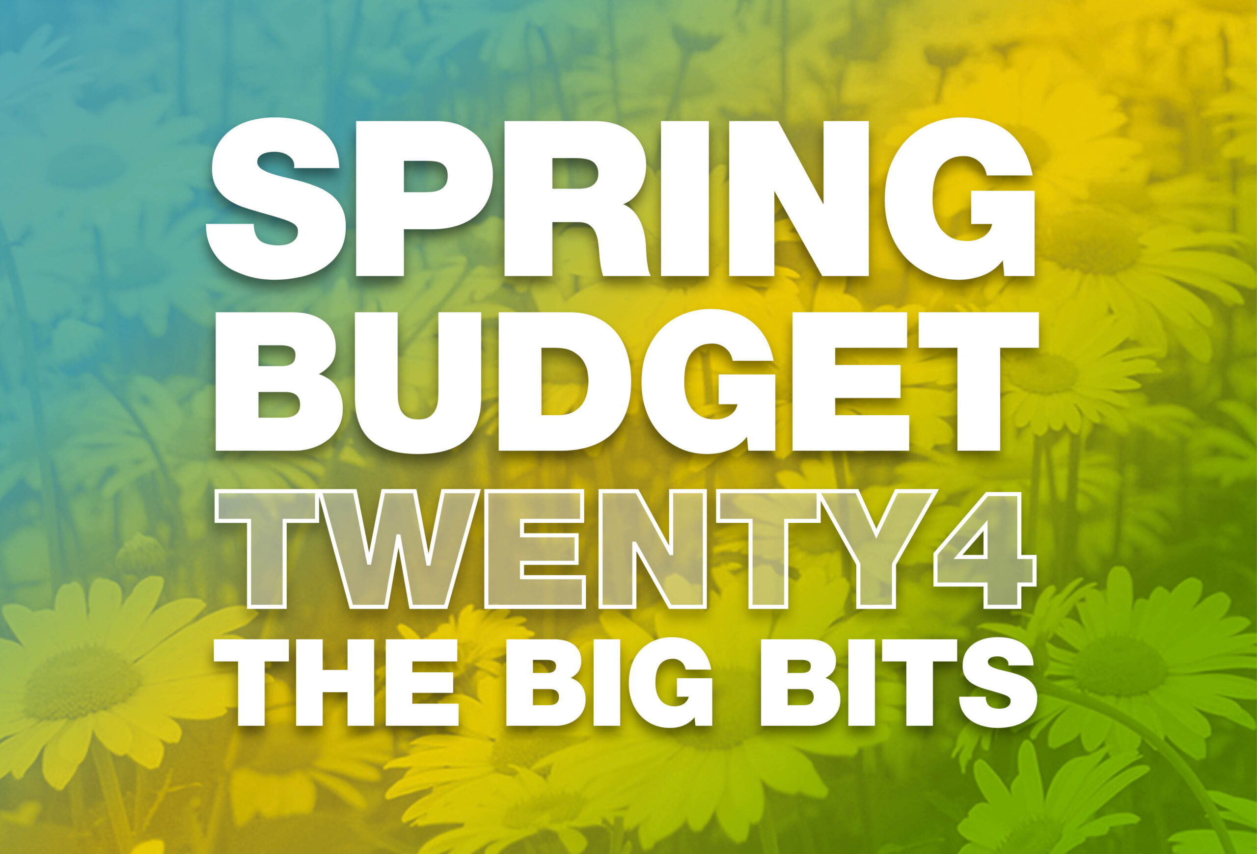 SPRING BUDGET TWENTY4: THE BIG BITS - Cooper Parry Wealth